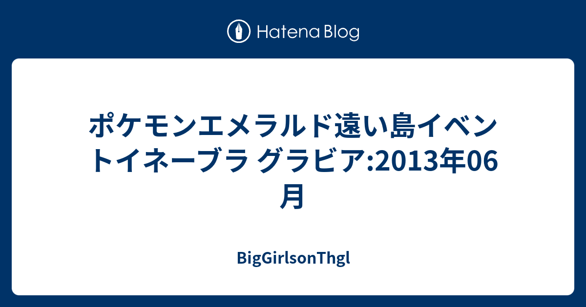 ポケモンエメラルド遠い島イベントイネーブラ グラビア:2013年06月 - BigGirlsonThgl