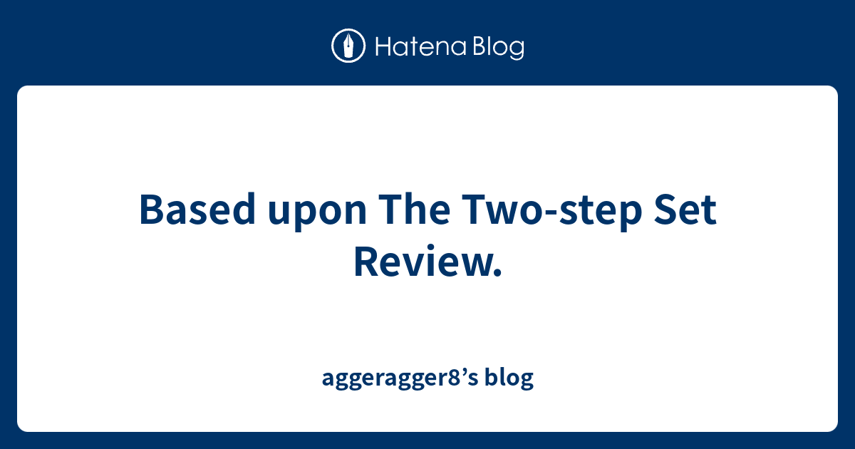 Based upon The Two-step Set Review. - aggeragger8’s blog