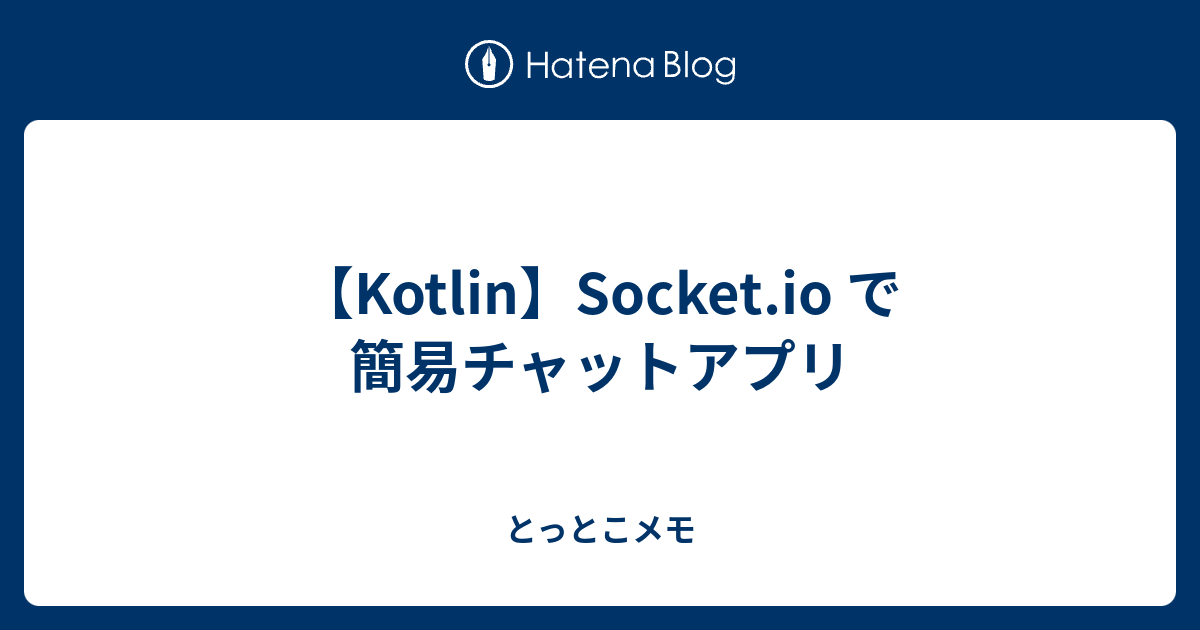 【Kotlin】Socket.io で簡易チャットアプリ - とっとこメモ