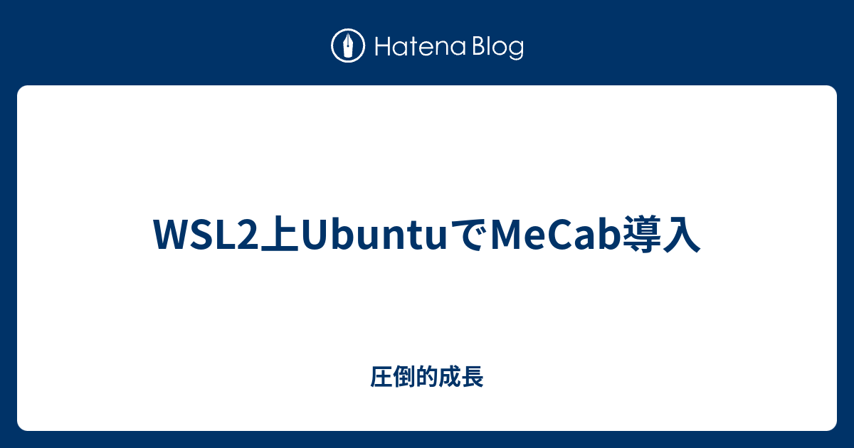 WSL2上UbuntuでMeCab導入 - 圧倒的成長