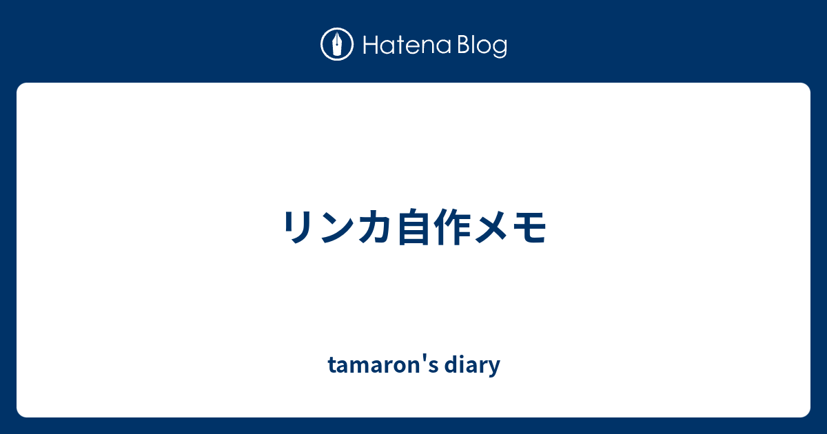 リンカ自作メモ - tamaron's diary