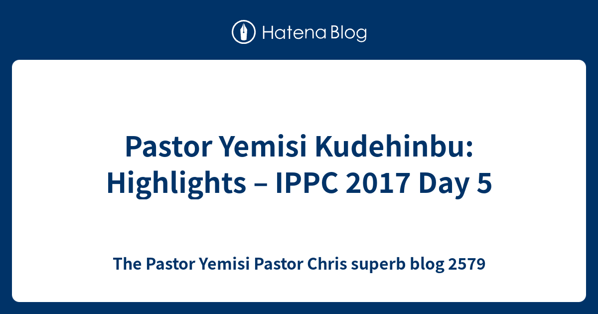 Pastor Yemisi Kudehinbu: Highlights – IPPC 2017 Day 5 - The Pastor ...