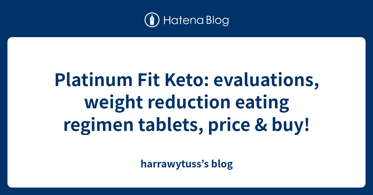 Platinum Fit Keto: evaluations, weight reduction eating regimen tablets ...