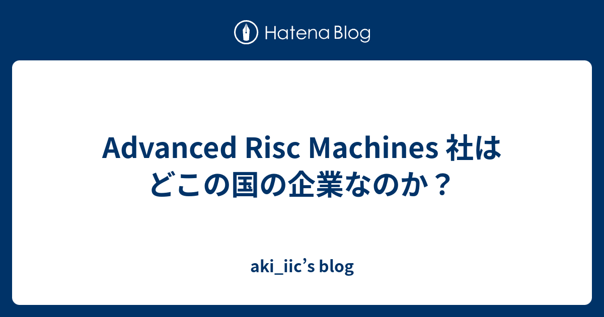 Advanced Risc Machines 社はどこの国の企業なのか？ - aki_iic’s blog