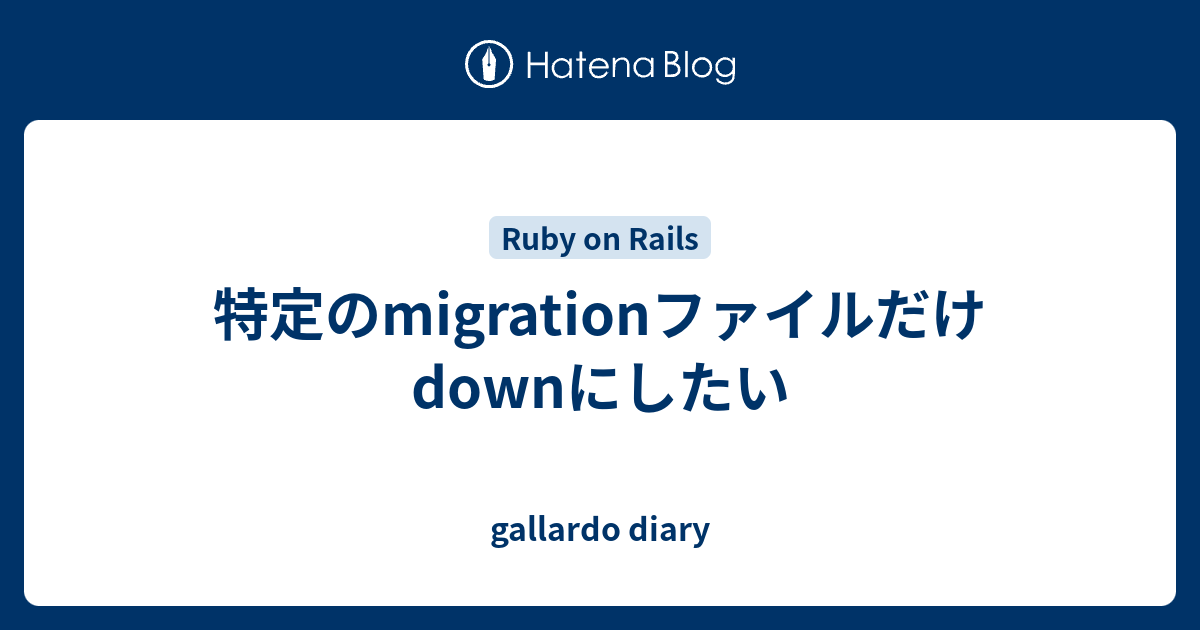 特定のmigrationファイルだけdownにしたい - gallardo diary