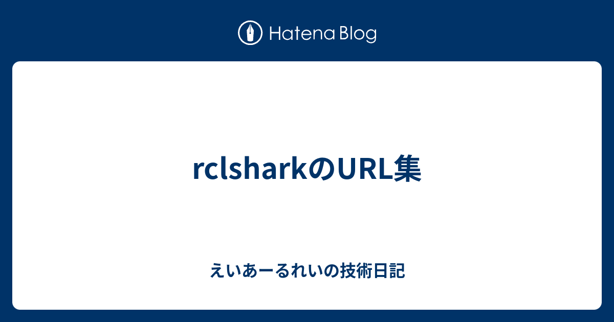 rclsharkのURL集 - えいあーるれいの技術日記