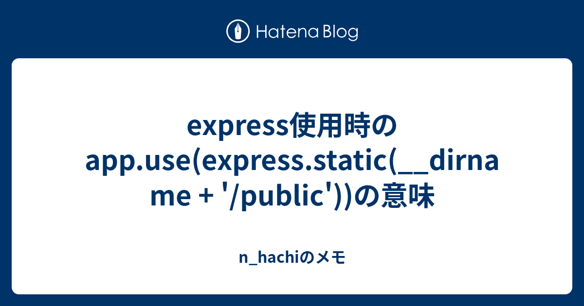 express使用時のapp.use(express.static(__dirname + '/public'))の意味 - n_hachiのメモ