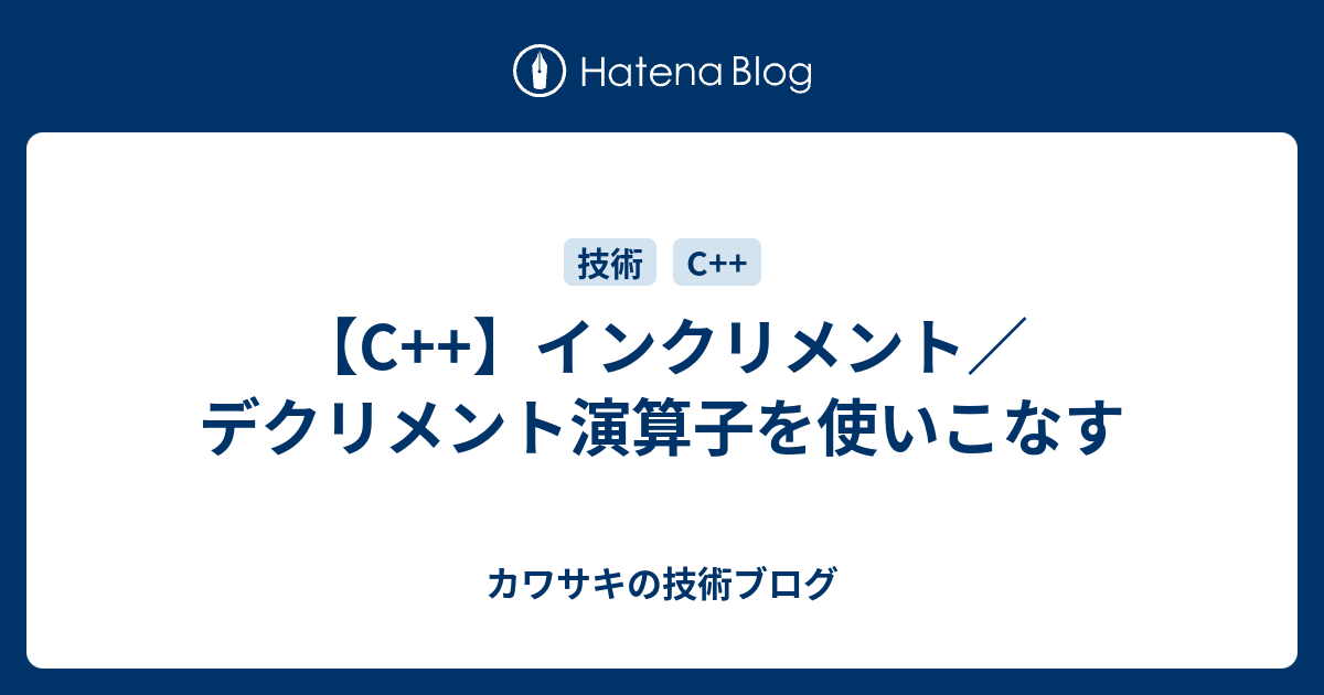 【c 】インクリメント／デクリメント演算子を使いこなす カワサキの技術ブログ