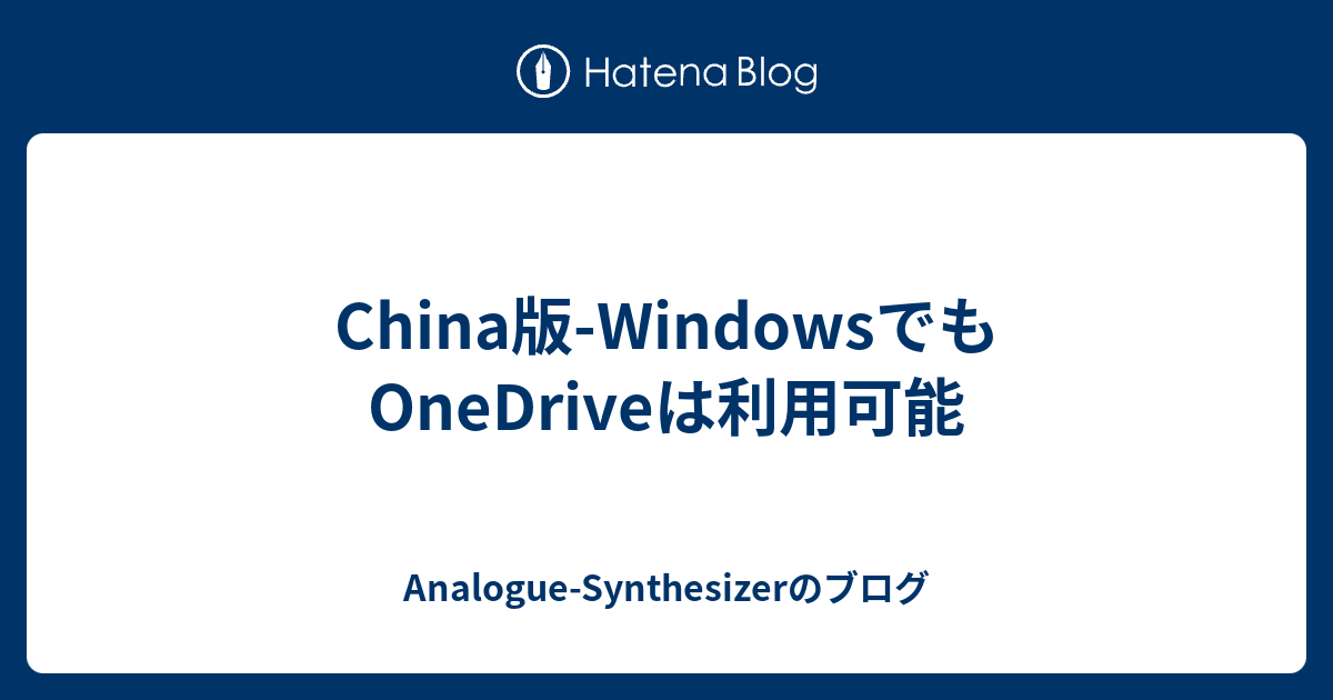 China版-WindowsでもOneDriveは利用可能 - Analogue-Synthesizerのブログ