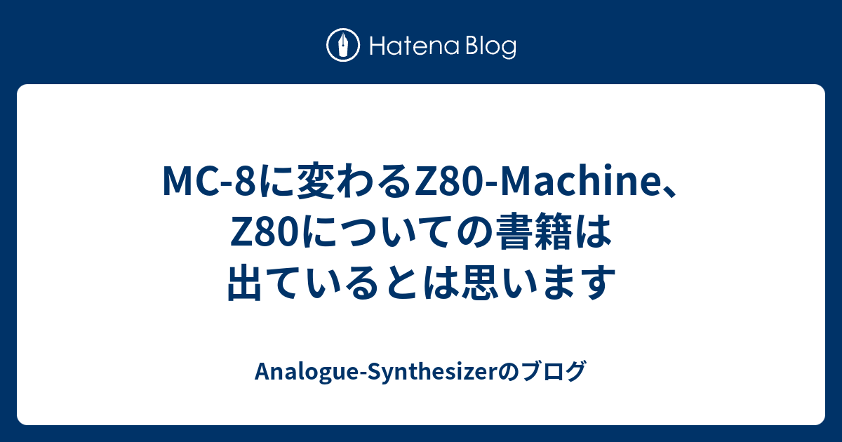 MC-8に変わるZ80-Machine､Z80についての書籍は出ているとは思います - Analogue-Synthesizerのブログ