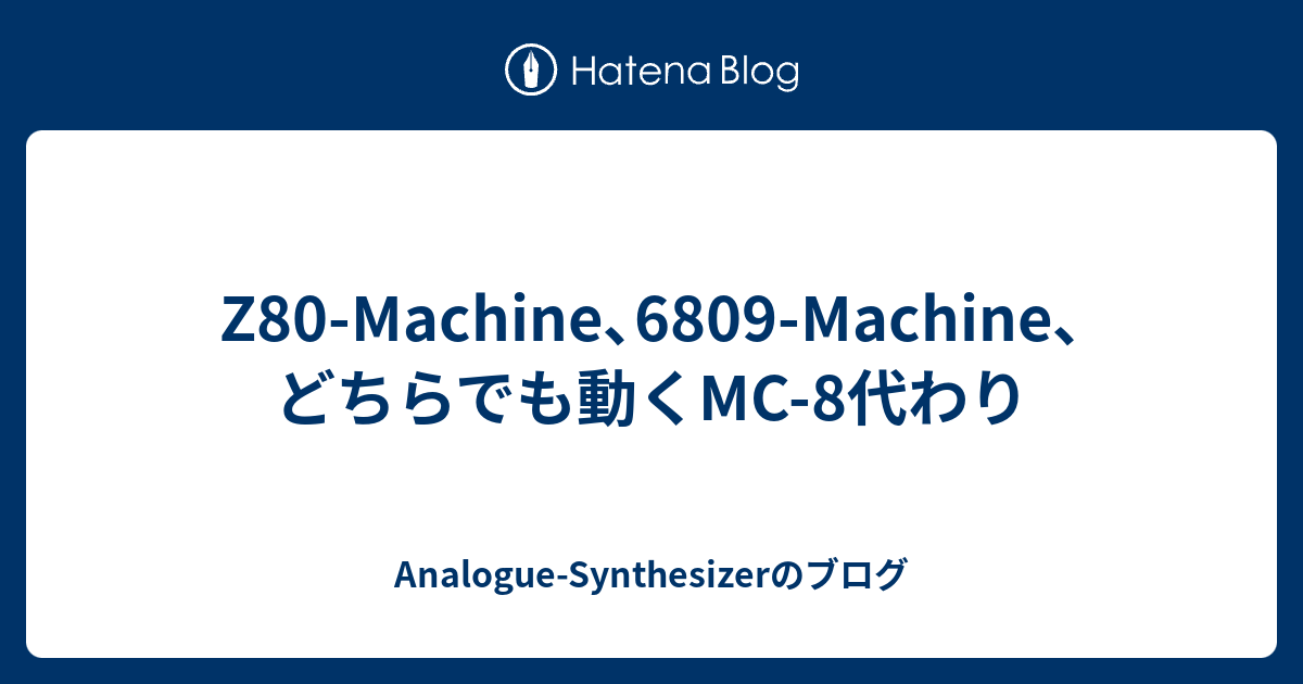 Z80-Machine､6809-Machine､どちらでも動くMC-8代わり - Analogue-Synthesizerのブログ