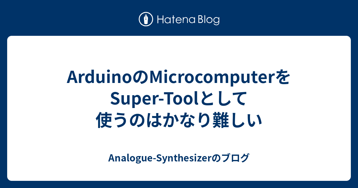 ArduinoのMicrocomputerをSuper-Toolとして使うのはかなり難しい - Analogue-Synthesizerのブログ