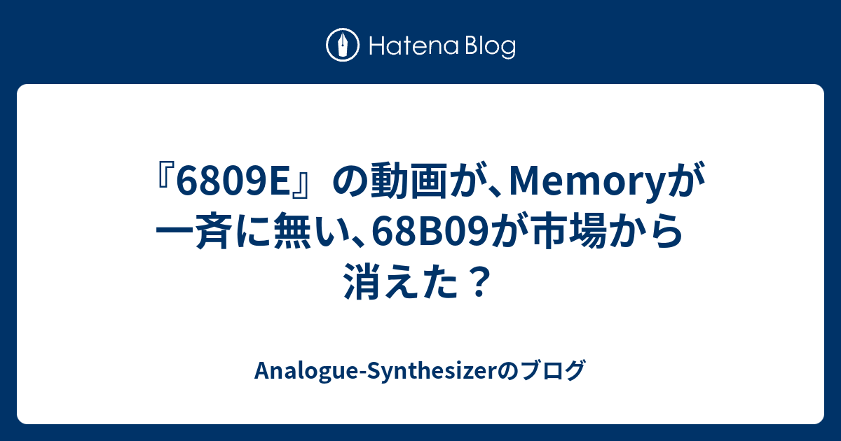 『6809E』の動画が､Memoryが一斉に無い､68B09が市場から消えた？ - Analogue-Synthesizerのブログ