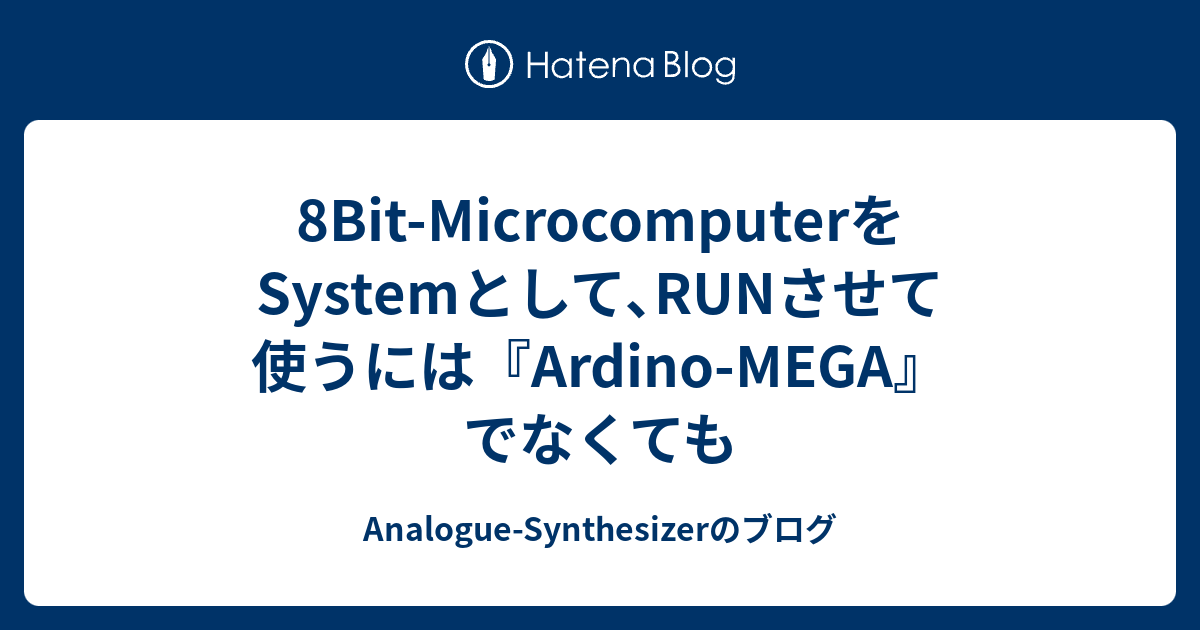 8Bit-MicrocomputerをSystemとして､RUNさせて使うには『Ardino-MEGA』でなくても - Analogue-Synthesizerのブログ