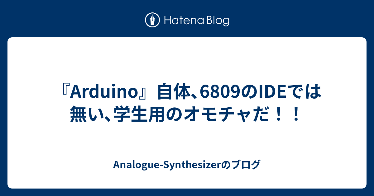 『Arduino』自体､6809のIDEでは無い､学生用のオモチャだ！！ - Analogue-Synthesizerのブログ