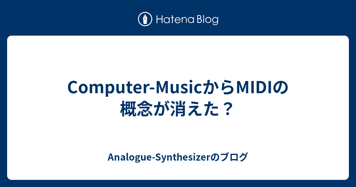 Computer-MusicからMIDIの概念が消えた？ - Analogue-Synthesizerのブログ