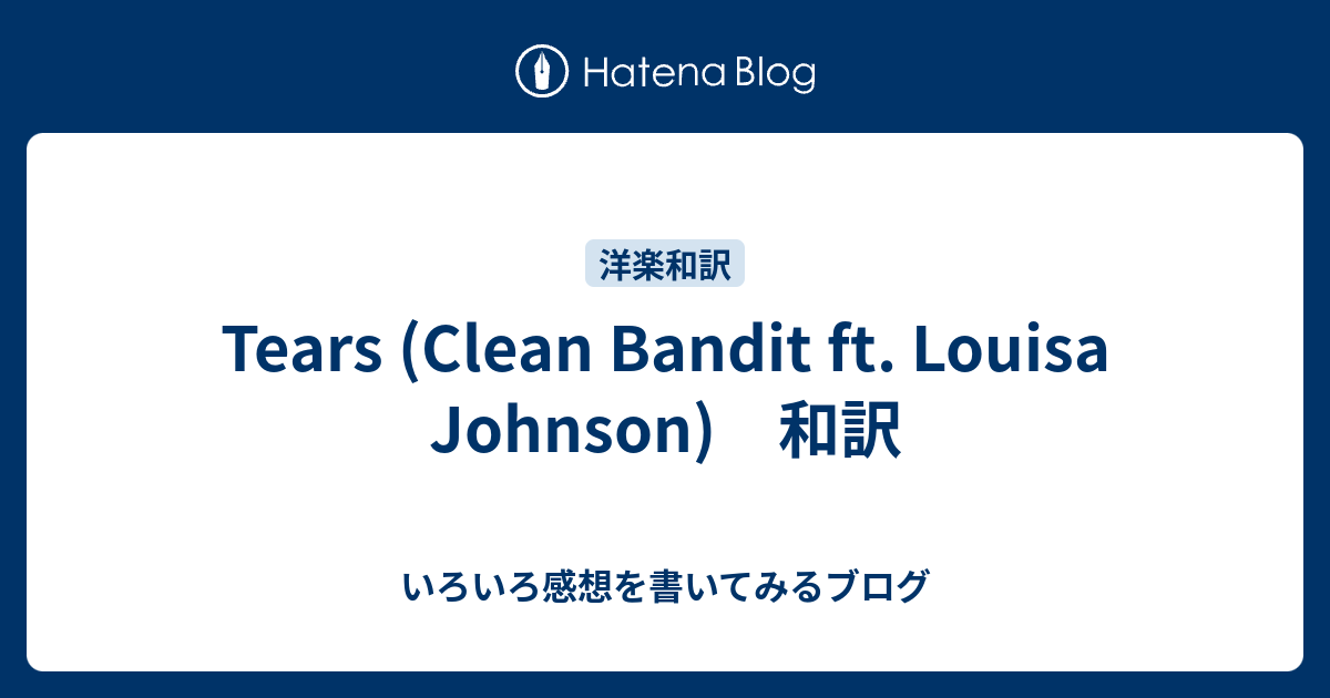 Tears (Clean Bandit ft. Louisa Johnson) 和訳 - いろいろ感想を書いてみるブログ