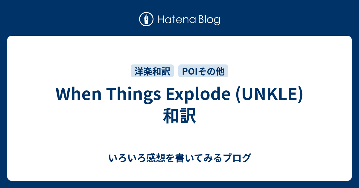 When Things Explode (UNKLE) 和訳 - いろいろ感想を書いてみるブログ