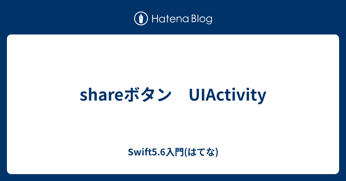 shareボタン UIActivity - Swift5.6入門(はてな)