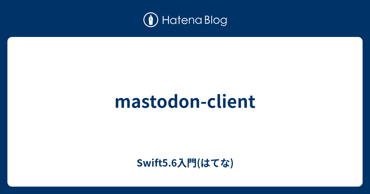 mastodon-client - Swift5.6入門(はてな)