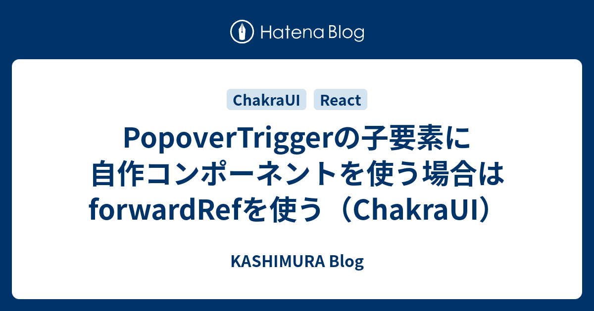 PopoverTriggerの子要素に自作コンポーネントを使う場合はforwardRefを使う（ChakraUI） - KASHIMURA Blog
