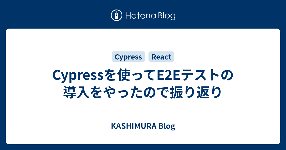 Cypressを使ってE2Eテストの導入をやったので振り返り - KASHIMURA Blog