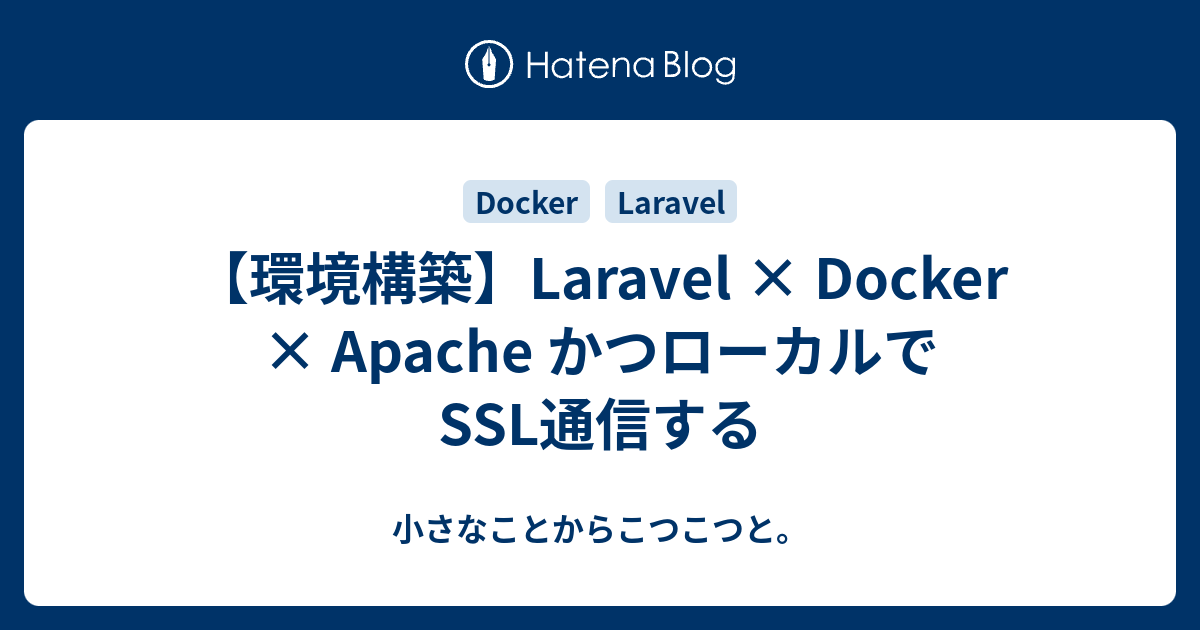 【環境構築】Laravel × Docker × Apache かつローカルでSSL通信する - 小さなことからこつこつと。