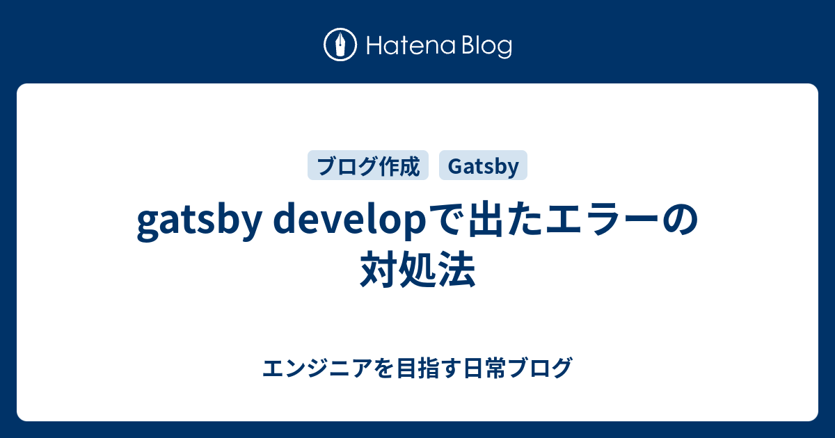 gatsby developで出たエラーの対処法 - エンジニアを目指す日常ブログ