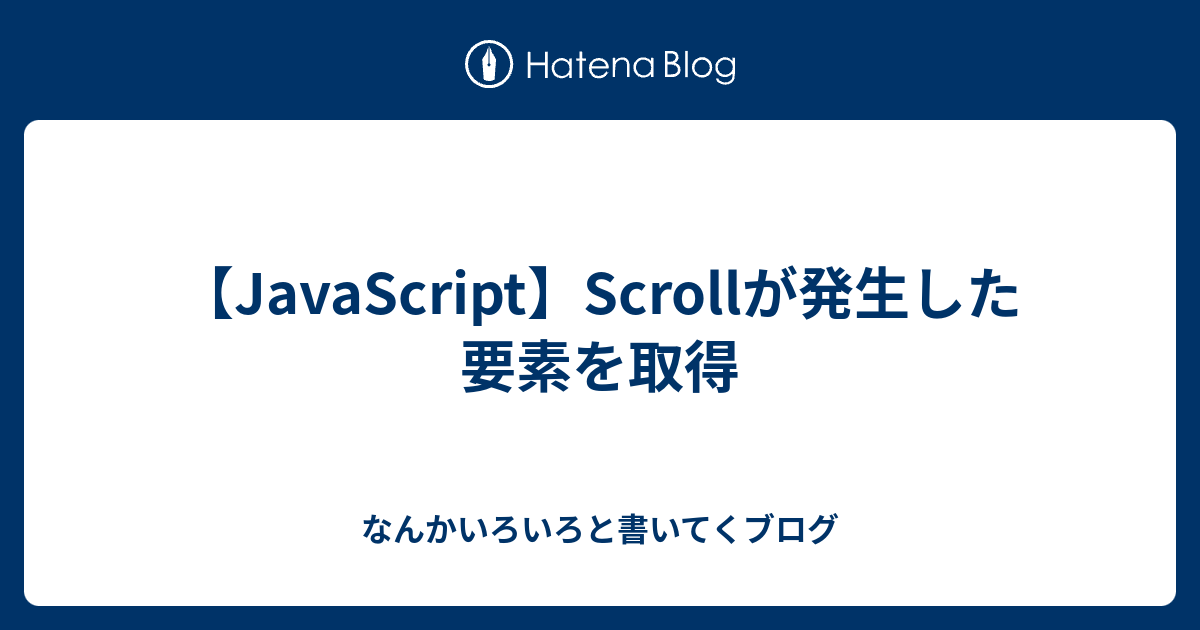 【JavaScript】Scrollが発生した要素を取得 - なんかいろいろと書いてくブログ