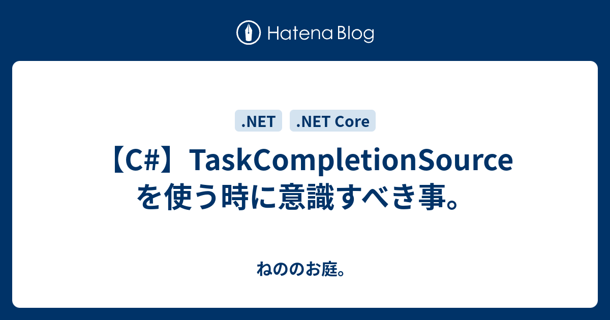 【C#】TaskCompletionSource を使う時に意識すべき事。 - ねののお庭。