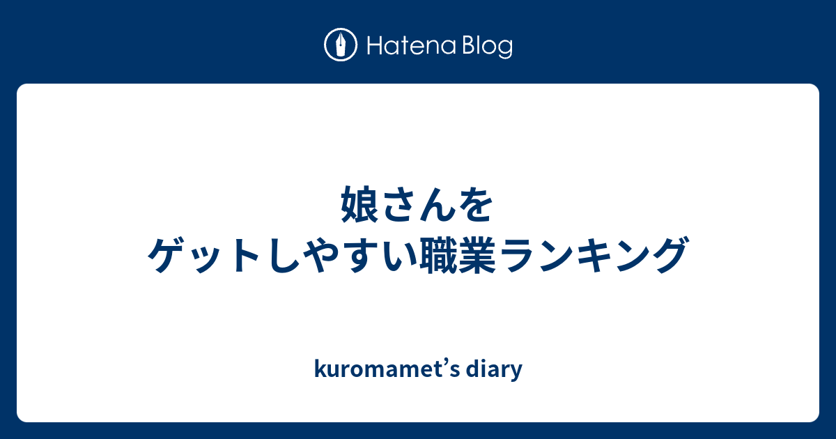娘さんをゲットしやすい職業ランキング Kuromamets Diary