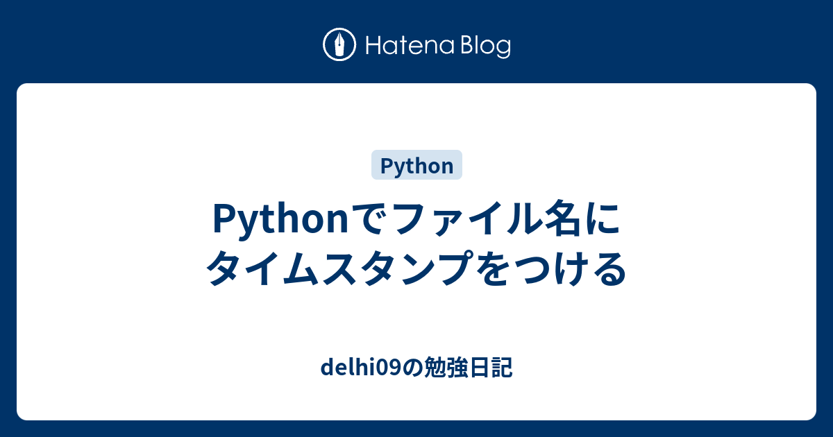 Pythonでファイル名にタイムスタンプをつける - delhi09の勉強日記
