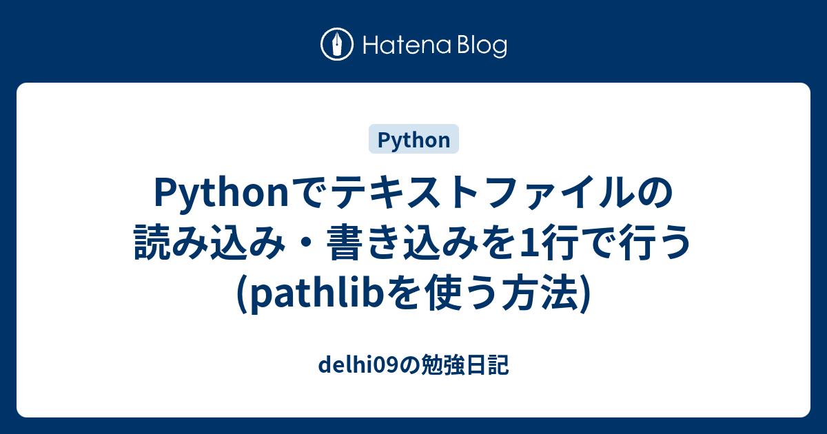 Pythonでテキストファイルの読み込み・書き込みを1行で行う(pathlibを使う方法) - delhi09の勉強日記