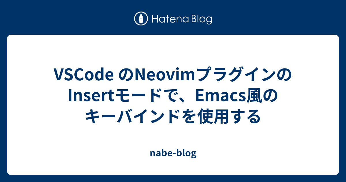 VSCode のNeovimプラグインのInsertモードで、Emacs風のキーバインドを使用する - nabe-blog