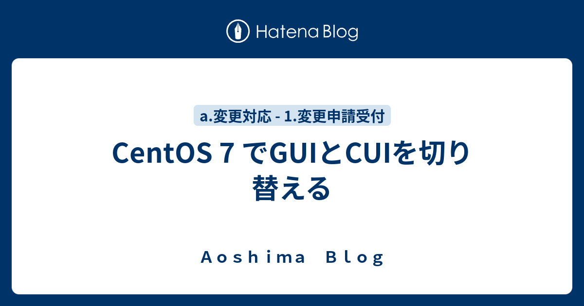 CentOS 7 でGUIとCUIを切り替える - Aoshima Blog