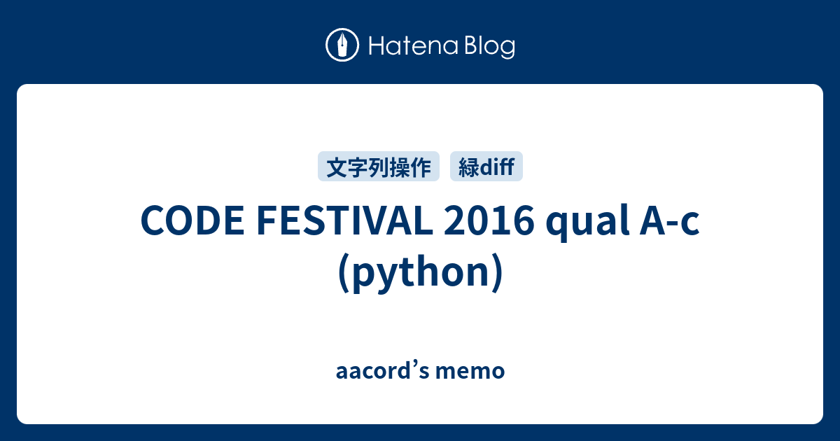 CODE FESTIVAL 2016 qual A-c (python) - aacord’s memo