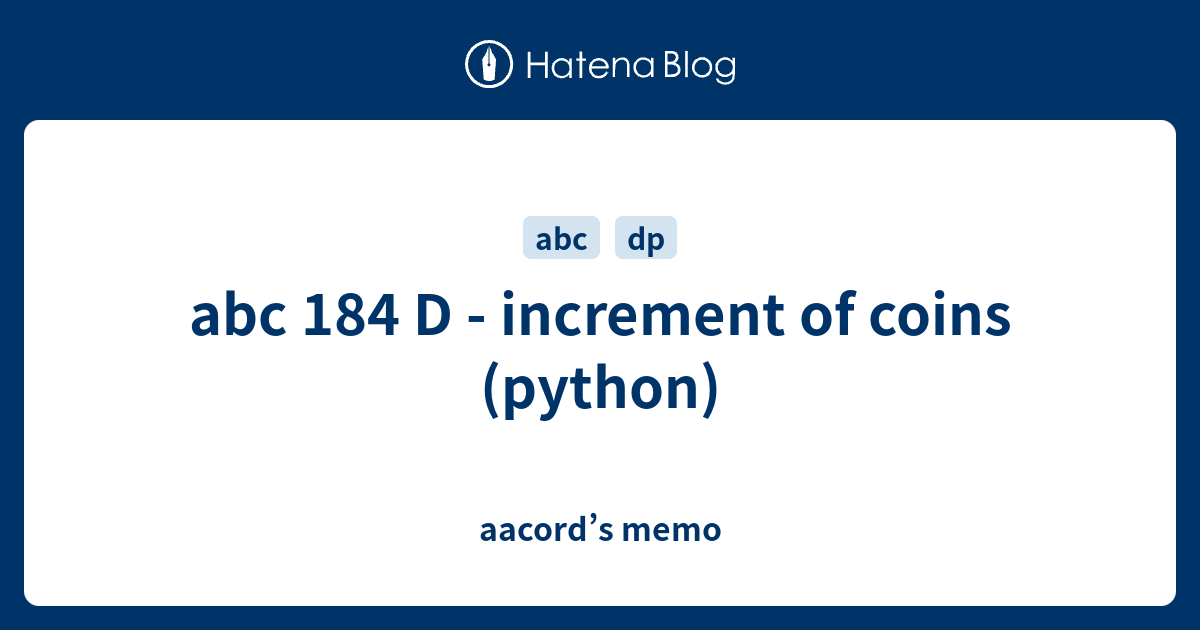 abc 184 D - increment of coins (python) - aacord’s memo