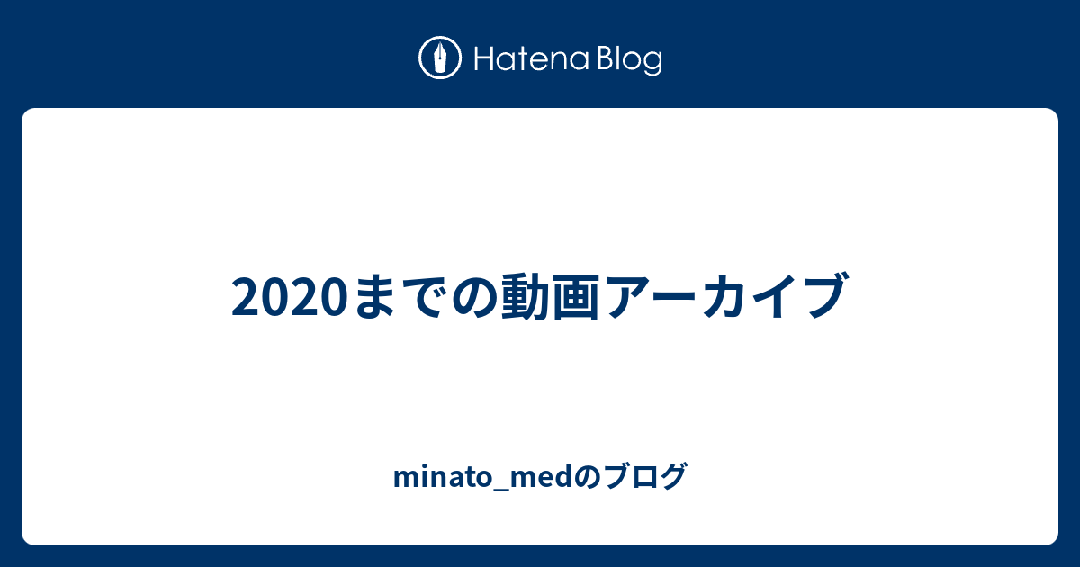 2020までの動画アーカイブ - minato_medのブログ