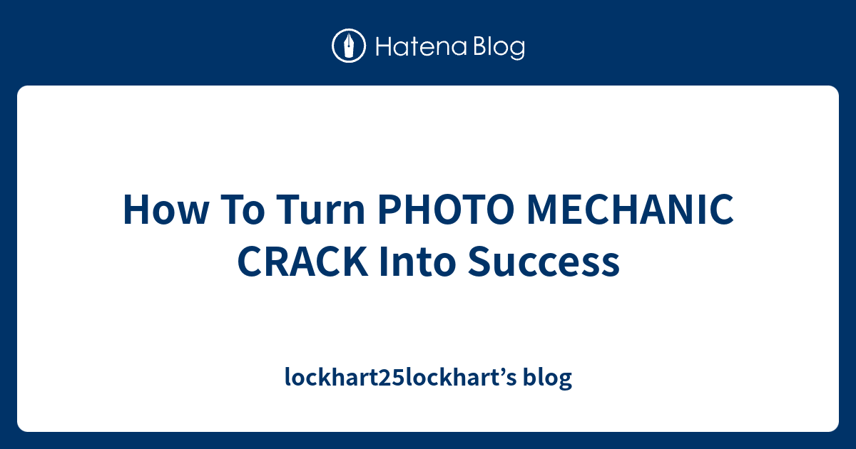How To Turn PHOTO MECHANIC CRACK Into Success - lockhart25lockhart’s blog