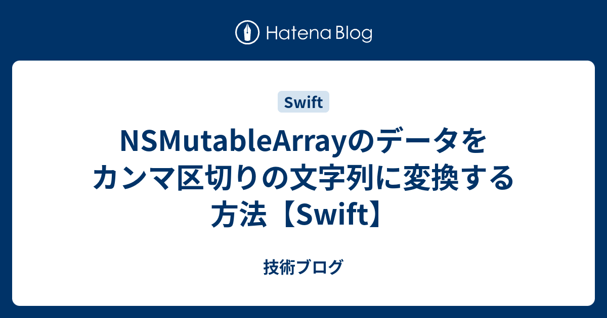 NSMutableArrayのデータをカンマ区切りの文字列に変換する方法【Swift】 - 技術ブログ
