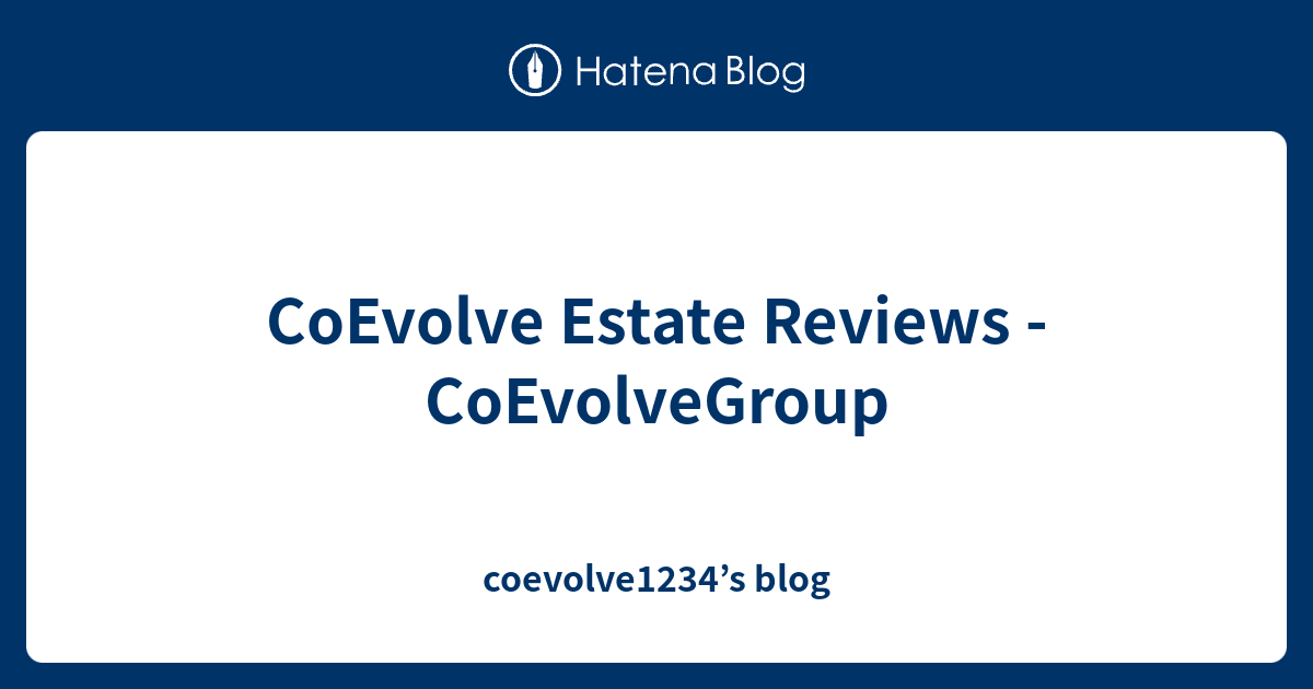 CoEvolve Estate Reviews - CoEvolveGroup - coevolve1234’s blog