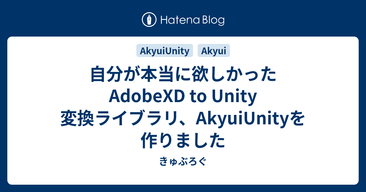 自分が本当に欲しかった AdobeXD to Unity 変換ライブラリ、AkyuiUnityを作りました - きゅぶろぐ