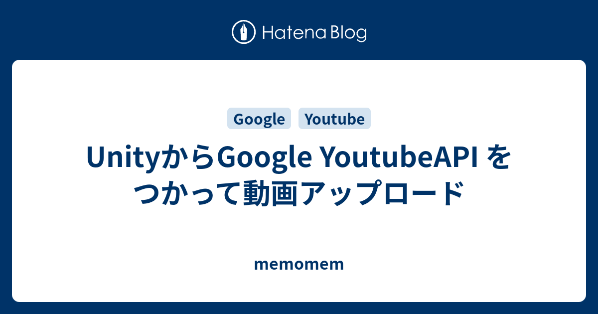 UnityからGoogle YoutubeAPI をつかって動画アップロード - memomem