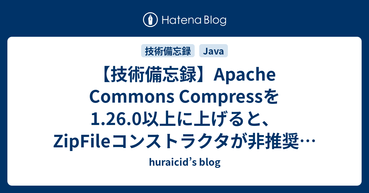 【技術備忘録】Apache Commons Compressを1.26.0以上に上げると、ZipFileコンストラクタが非推奨になっていた - huraicid’s blog