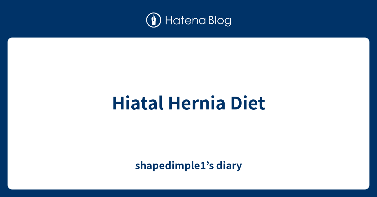 Hiatal Hernia Diet - shapedimple1’s diary