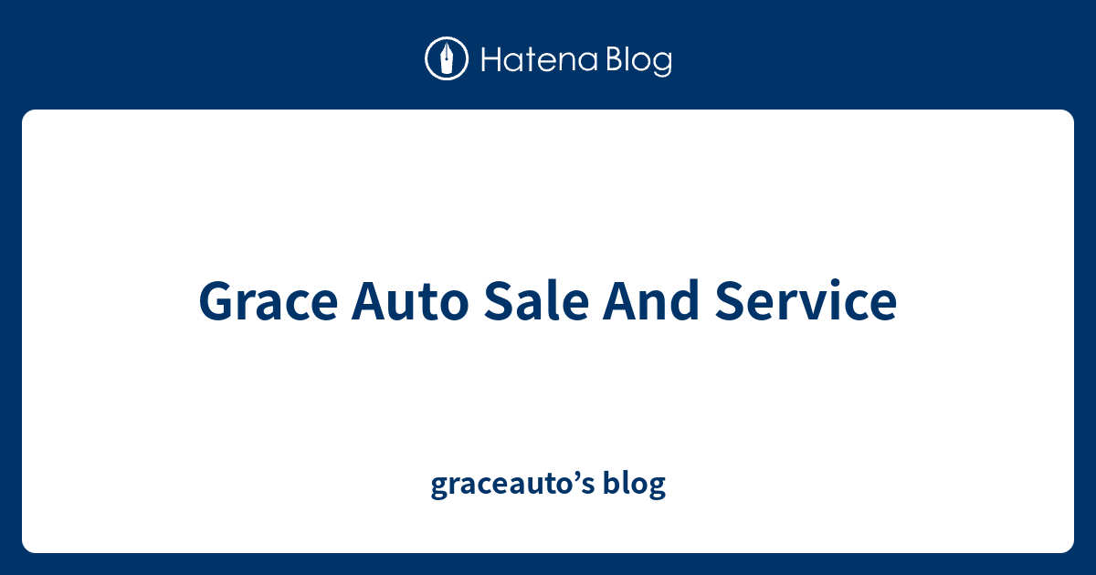 Grace Auto Sale And Service - graceauto’s blog