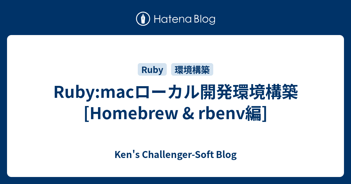 Ruby:macローカル開発環境構築[Homebrew & rbenv編] - Ken's Challenger-Soft Blog