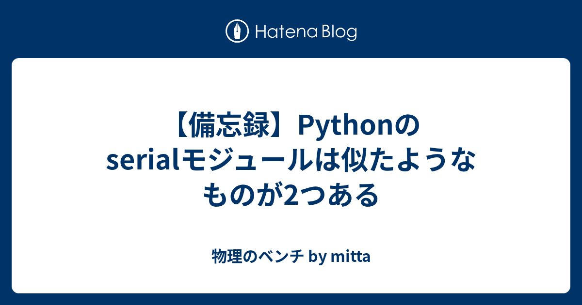 【備忘録】Pythonのserialモジュールは似たようなものが2つある - 物理のベンチ by mitta