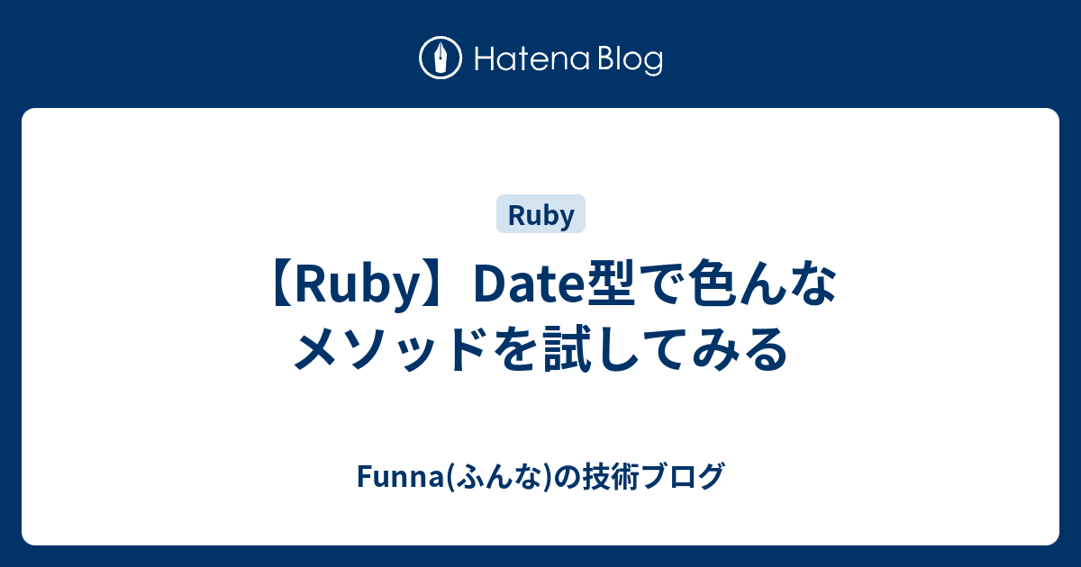【Ruby】Date型で色んなメソッドを試してみる - Funna(ふんな)の技術ブログ