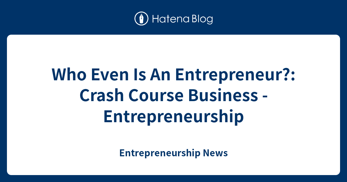 Who Even Is An Entrepreneur?: Crash Course Business - Entrepreneurship ...